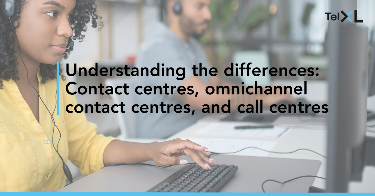 Differences Between Contact Centres, Omnichannel Centres, and Call Centres